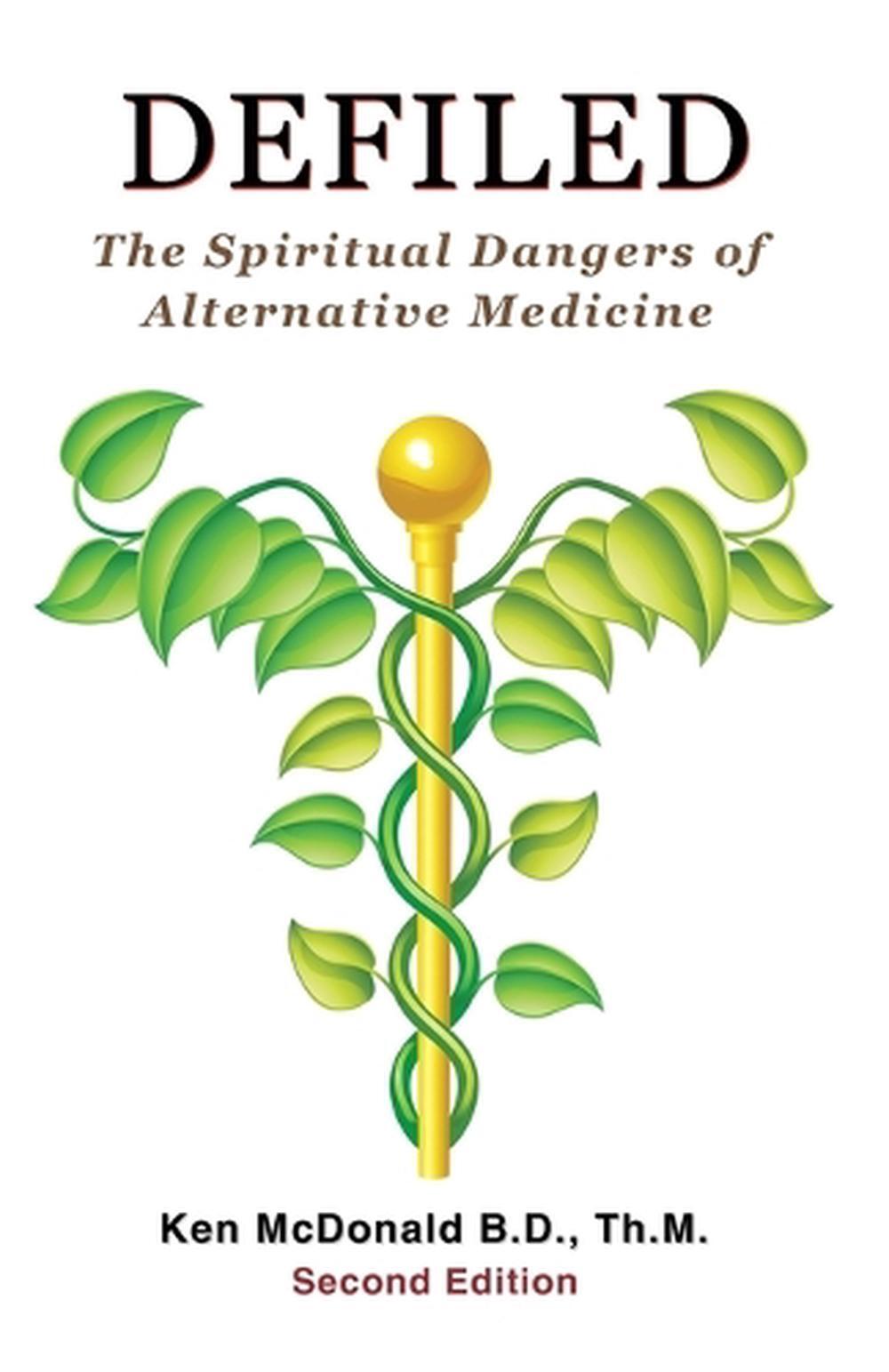 Defiled: The Spiritual Dangers of Alternative Medicine by Ken L ...