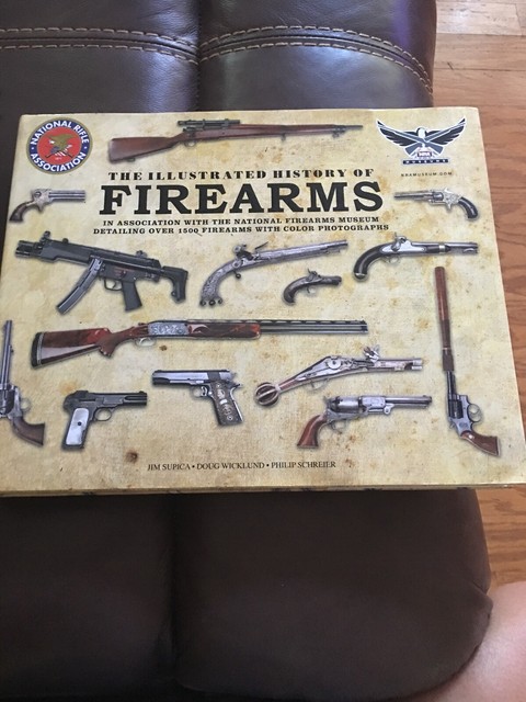 The Illustrated History of Firearms : In Association with the National ...