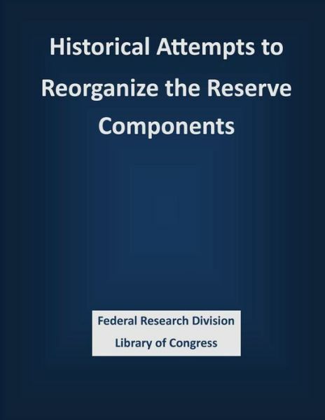 Historical Attempts to Reorganize the Reserve Components by Federal ...
