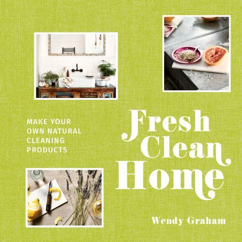Fresh Clean Home: Make Your Own Natural Cleaning Products by Wendy ...