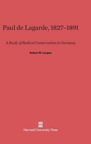 Paul de Lagarde, 1827-1891 : A Study of Radical Conservatism in Germany ...