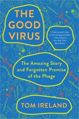 The Good Virus: The Amazing Story and Forgotten Promise of the Phage ...