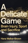 A Delicate Game: Brain Injury, Sport and Sacrifice - Sports Book Award ...