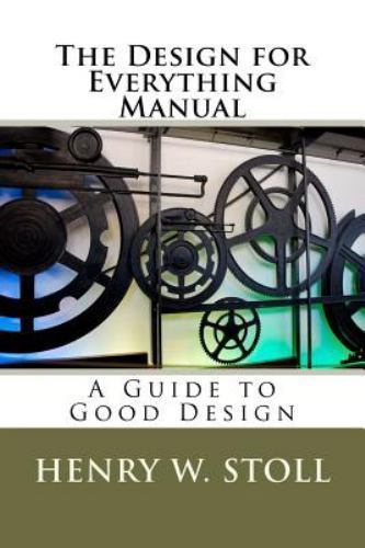 Design for Everything Manual : A Guide to Good Design by Henry Stoll ...