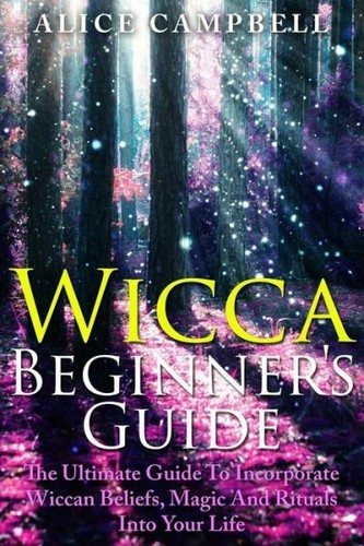 Wicca Beginner's Guide : The Ultimate Guide to Incorporate Wiccan ...