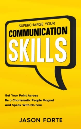 Supercharge Your Communication Skills: Get Your Point Across, Be a ...