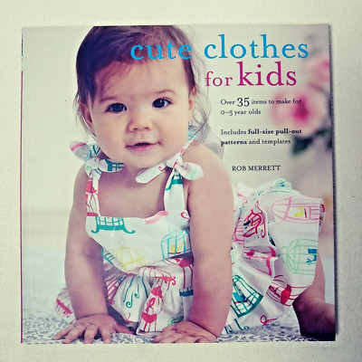 Cute Clothes for Kids: Over 35 items to make for 0-5 year olds Rob ...