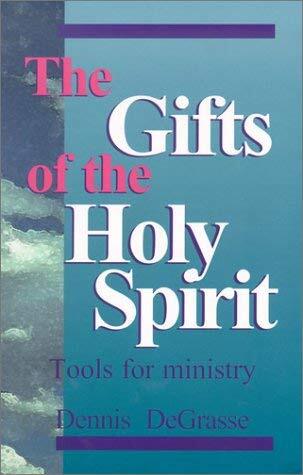 THE GIFTS OF THE HOLY SPIRIT: TOOLS FOR MINISTRY By Dennis Degrasse ...