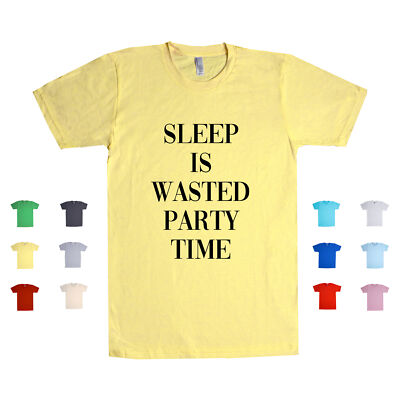 Sleep Is Wasted Party Time fun nightlife humor energy Unisex T Shirt | eBay