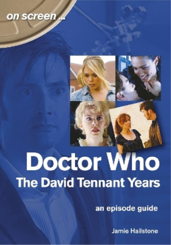 Jamie Hailstone Doctor Who - The David Tennant Years. An Episode Guide ...
