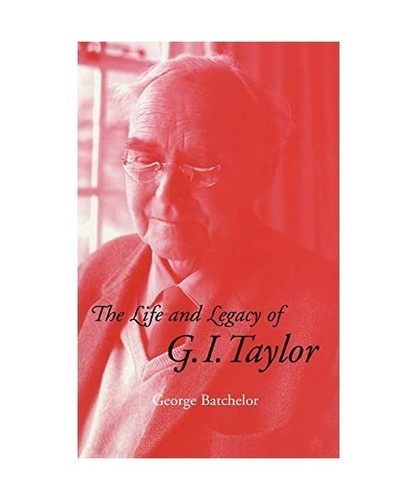 The Life and Legacy of G. I. Taylor, George K. Batchelor, G. K ...
