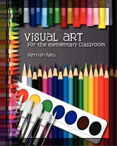Kerrian Neu Visual Art for the Elementary Classroom (Paperback) (US ...