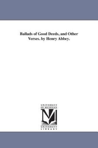 Ballads of Good Deeds, and Other Verses by Henry Abbey by Henry Abbey ...