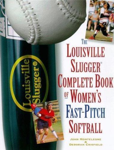 The Louisville Slugger Complete Book of Women's Fast-Pitch Softball ...