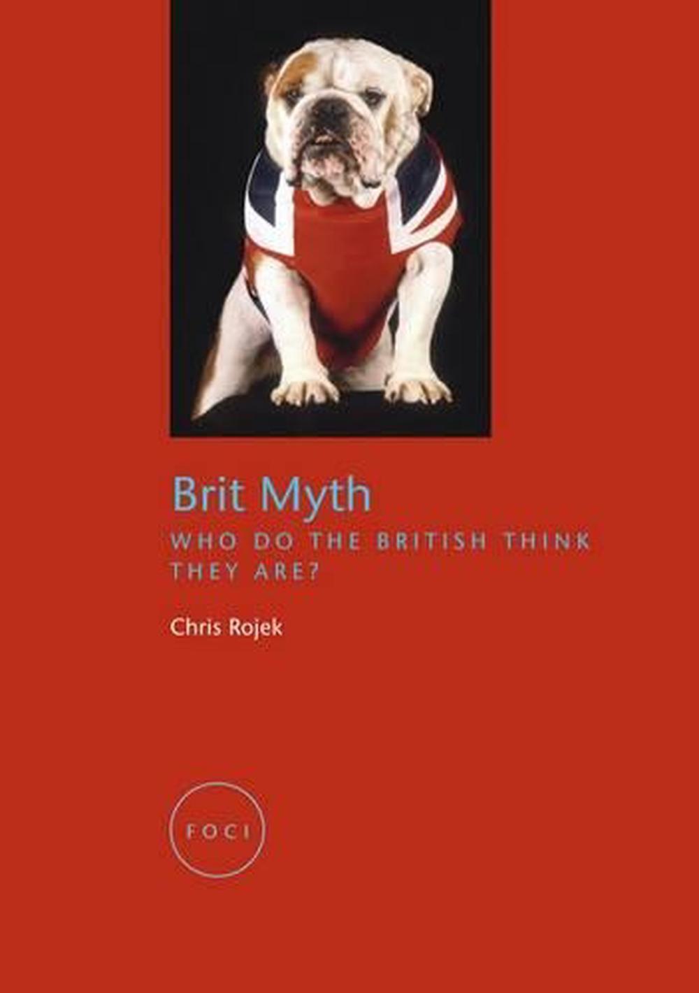 Brit Myth: Who Do the British Think They Are? by Chris Rojek (English ...