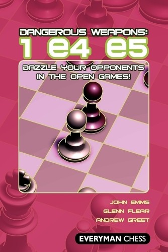 Andrew Greet Glenn Flear John Emms Dangerous Weapons: 1 e4 e5 ...
