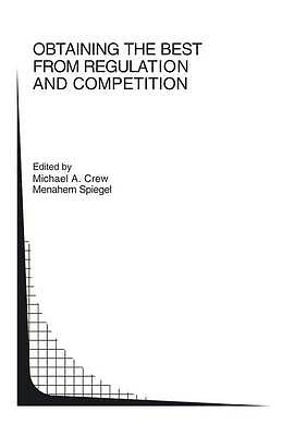 Obtaining the best from Regulation and Competition by Michael A. Crew ...