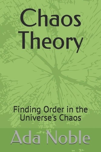Chaos Theory: Finding Order in the Universe's Chaos by Ada Noble ...