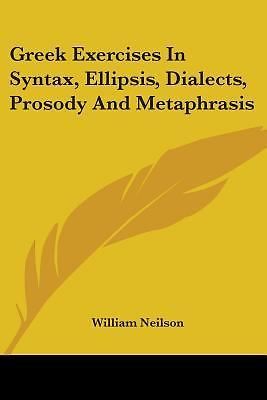 Greek Exercises in Syntax, Ellipsis, Dialects, Prosody and Metaphrasis ...
