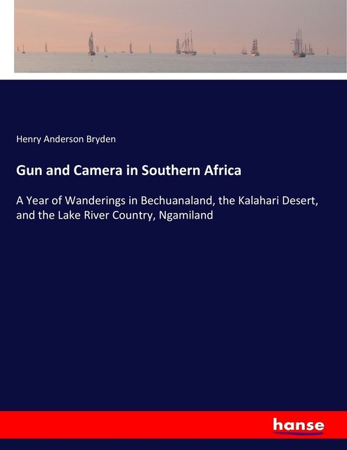 Gun And Camera in Southern Africa von Henry Anderson Bryden (2016 ...