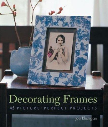 Decorating Frames : 45 Picture-Perfect Projects by Joe Rhatigan (2003 ...