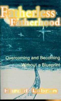 Fatherless Fatherhood: Overcoming And Becoming Without A Blueprint ...