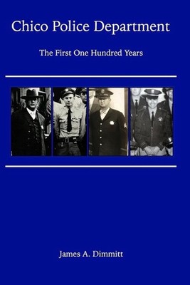 The Chico Police Department - The First One Hundred Years by James A ...