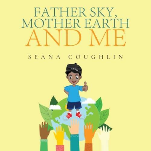 Father Sky, Mother Earth and Me - Paperback By Coughlin, Seana A - GOOD ...