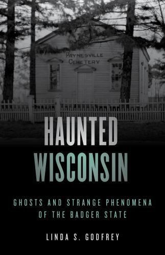 Haunted Wisconsin: Ghosts and Strange Phenomena of the Badger State ...