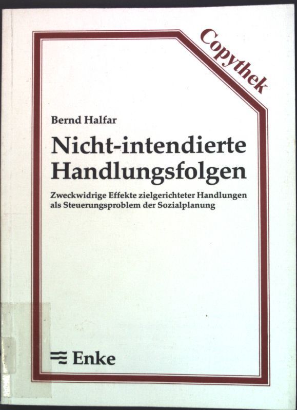 Nicht-intendierte Handlungsfolgen : zweckwidrige Effekte ...