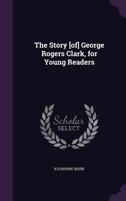 Beebe - Story of George Rogers Clark for Young Readers - New hardba ...