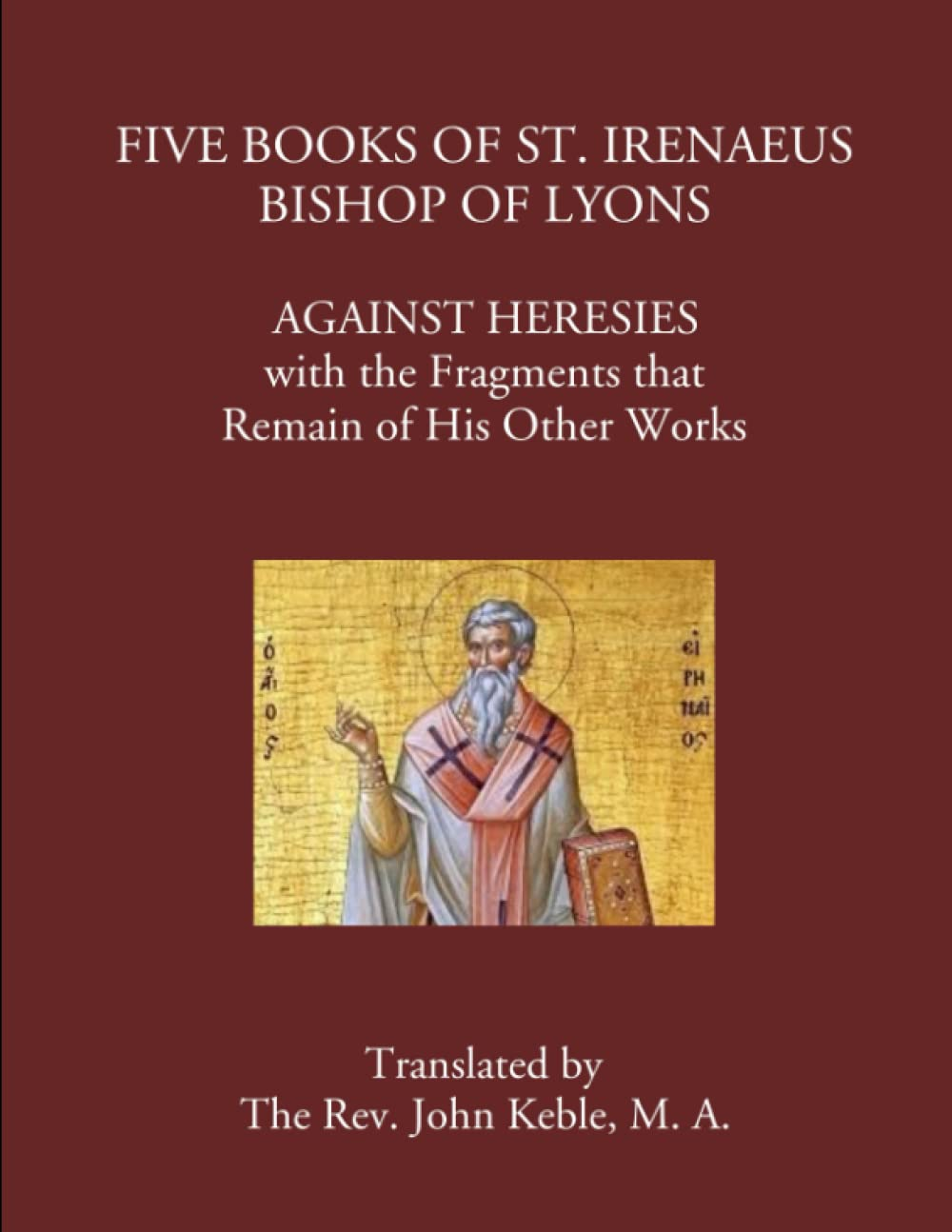 Five Books of St. Irenaeus Bishop of Lyons: Against Heresies with the ...