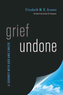 Grief Undone: A Journey with God and Cancer - Paperback - VERY GOOD ...