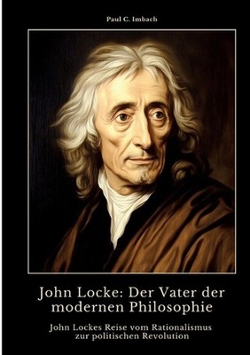 John Locke: Der Vater der modernen Philosophie: John Lockes Reise vom ...