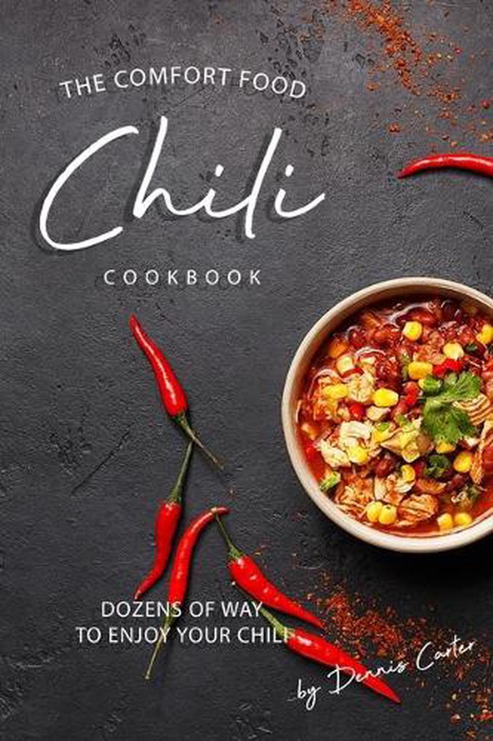 The Comfort Food Chili Cookbook: Dozens of Ways to Enjoy Your Chili by ...