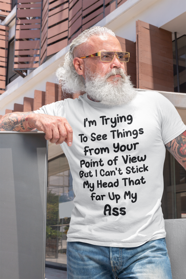 Funny Sarcastic T-shirt Trying To See Thing From Your Point Of View ...