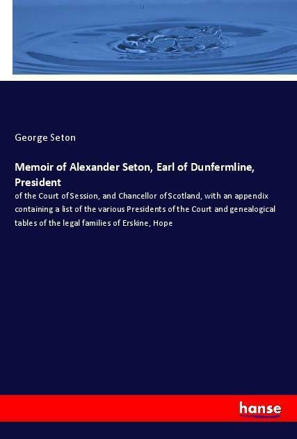 Memoir of Alexander Seton, Earl of Dunfermline, President von George ...