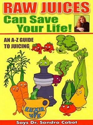 Raw Juices Can Save Your Life: An A-Z..., Cabot, Sandra 9780958613712 ...
