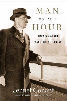 Man of the Hour: James B. Conant, Warrior Scientist by Conant, Jennet ...