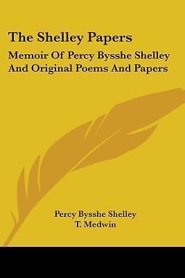 Shelley Papers : Memoir of Percy Bysshe Shelley and Original Poems and ...