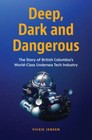 Deep, Dark and Dangerous: The Story of British Columbias World-class U ...