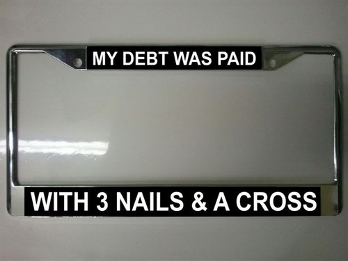 My Debt Was Paid Photo License Plate Frame Free Screw Caps with this ...