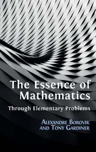The Essence of Mathematics Through Elementary Problems by Alexandre Borovik: New 9781783747009| eBay