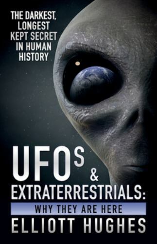 UFOs & Extraterrestrials: Why They Are Here - The Darkest, Longest Kept ...