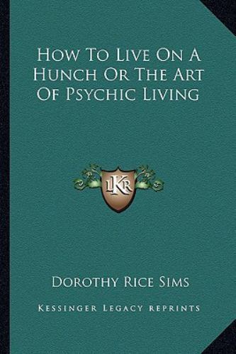 How to Live on a Hunch or the Art of Psychic Living by Dorothy Rice ...