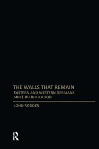 Walls That Remain : Eastern and Western Germans since Reunification by ...