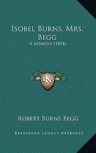Isobel Burns, Mrs Begg : A Memoir (1894) by Robert Burns Begg (2010 ...