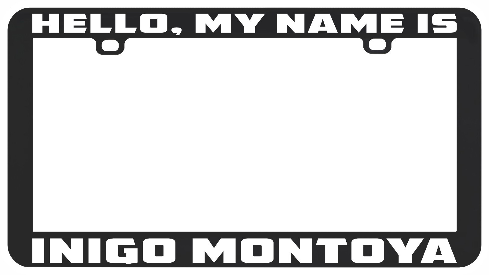 HELLO, MY NAME IS INIGO MONTAYA PRINCESS BRIDE LICENSE PLATE FRAME ...