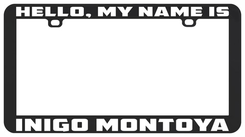 HELLO, MY NAME IS INIGO MONTAYA PRINCESS BRIDE LICENSE PLATE FRAME ...