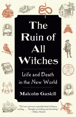 The Ruin of All Witches: Life and Death in the New World by Malcolm ...